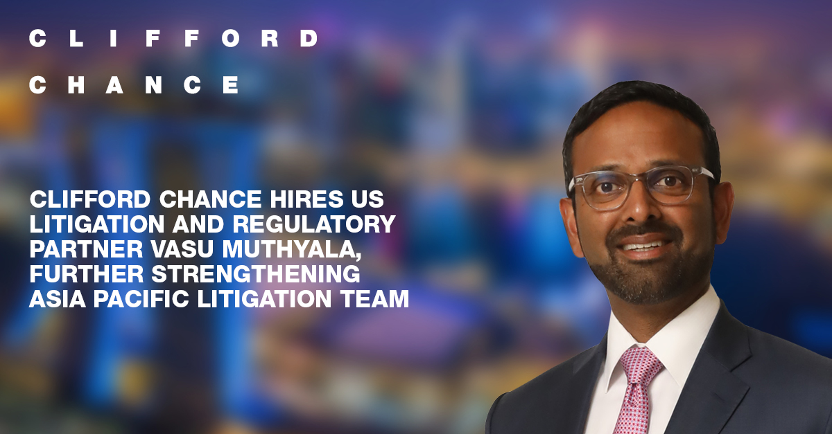 Clifford Chance hires US litigation and regulatory partner Vasu Muthyala, further strengthening ...