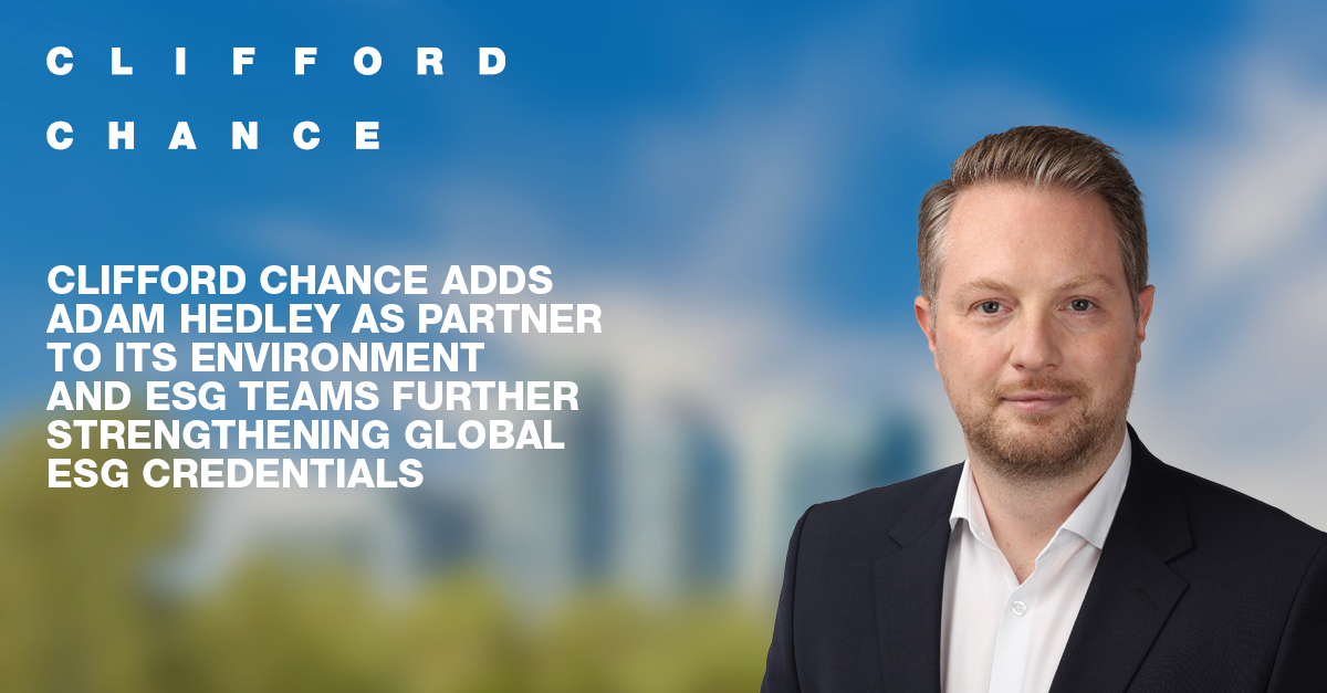 Clifford Chance adds Adam Hedley as partner to its Environment and ESG ...